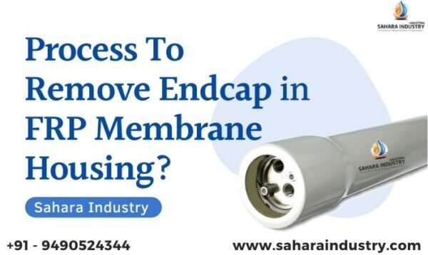 What is FRP membrane housing? Process to remove endcap – Sahara Industry